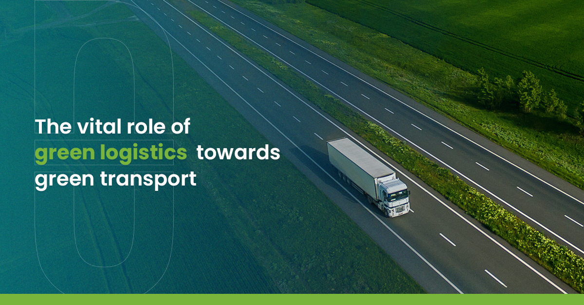 The vital role of green logistics towards green transport - Onus Insurance